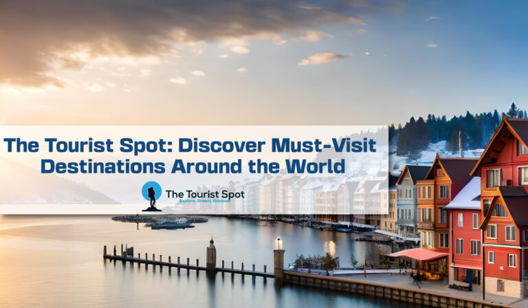 The Tourist Spot: Discover Must-Visit Destinations Around the World ...