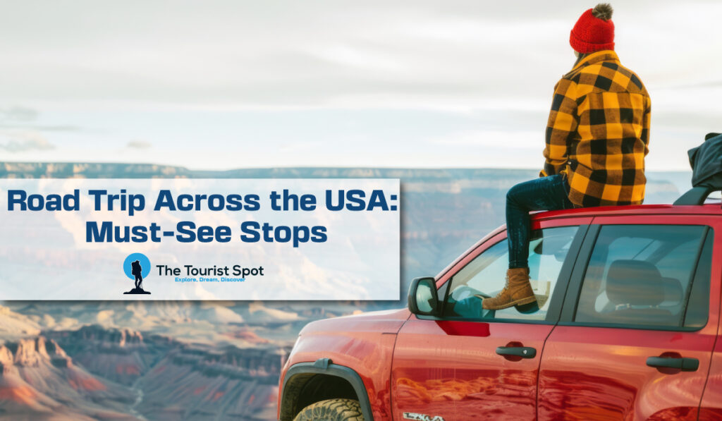 Road Trip Across the USA Must-See Stops – The Tourist Spot