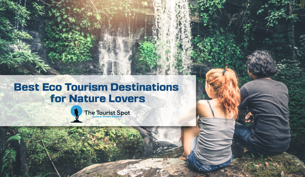 Best Eco Tourism Destinations for Nature Lovers - The Tourist Spot