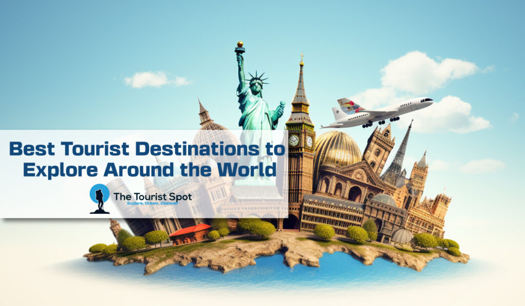 Best Tourist Destinations to Explore Around the World - The Tourist Spot