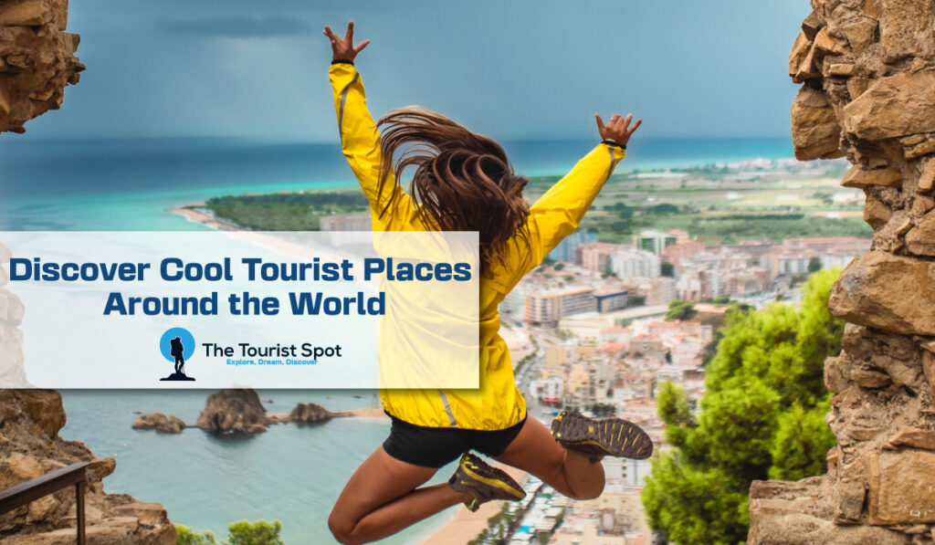 Discover Cool Tourist Places Around the World - The Tourist Spot
