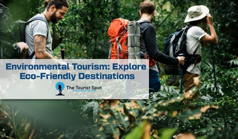Environmental Tourism: Explore Eco-Friendly Destinations - The Tourist Spot