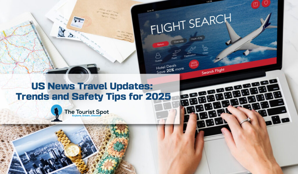 US News Travel Updates: Trends and Safety Tips for 2025 - The Tourist Spot