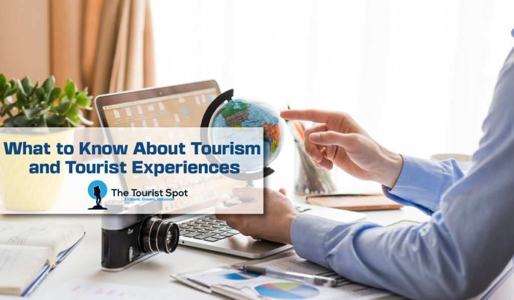 What to Know About Tourism and Tourist Experiences - The Tourist Spot