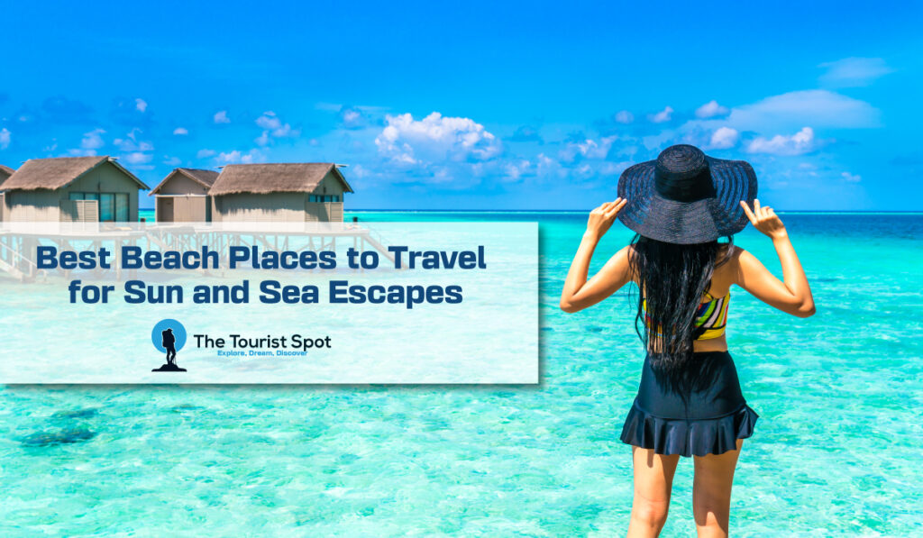 Best Beach Places to Travel for Sun and Sea Escapes - The Tourist Spot