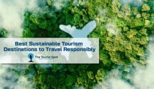Best Sustainable Tourism Destinations to Travel Responsibly - The ...
