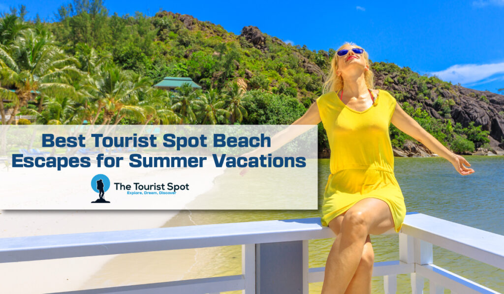 Best Tourist Spot Beach Escapes for Summer Vacations - The Tourist Spot