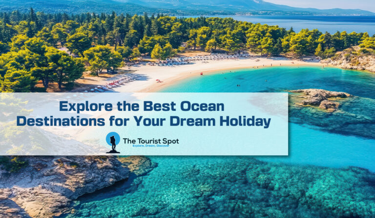Explore the Best Ocean Destinations for Your Dream Holiday - The ...