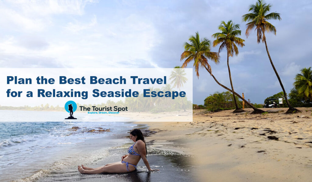 Plan the Best Beach Travel for a Relaxing Seaside Escape - The Tourist Spot
