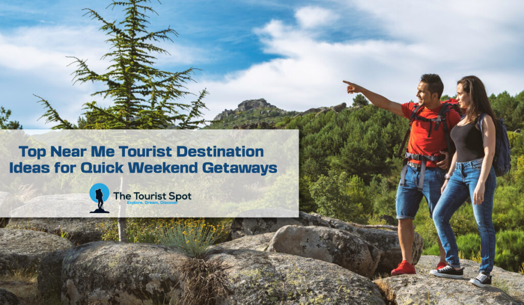 Top Near Me Tourist Destination Ideas for Quick Weekend Getaways - The ...