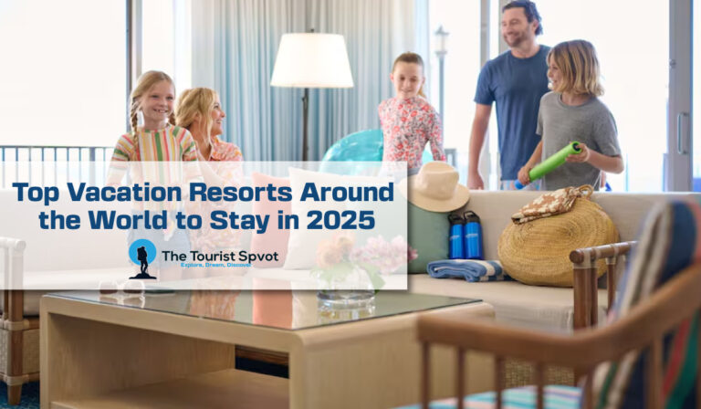 Top Vacation Resorts Around the World to Stay in 2025 - The Tourist Spot