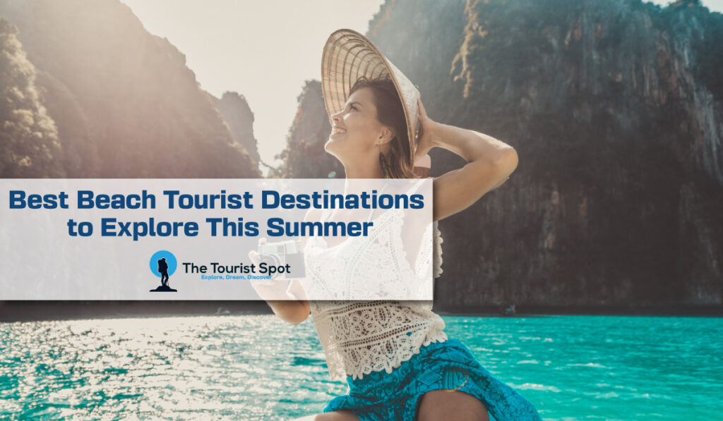 Best Beach Tourist Destinations to Explore This Summer - The Tourist Spot