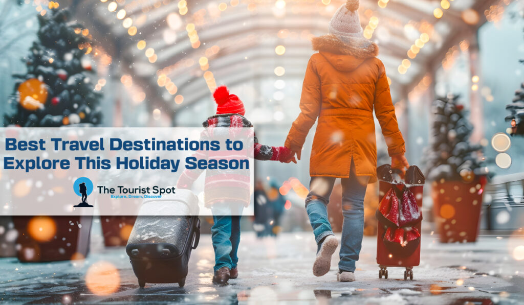 Best Travel Destinations to Explore This Holiday Season - The Tourist Spot