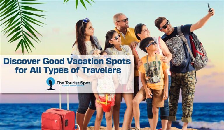 Discover Good Vacation Spots for All Types of Travelers - The Tourist Spot