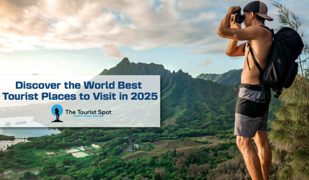 Discover the World Best Tourist Places to Visit in 2025 - The Tourist Spot