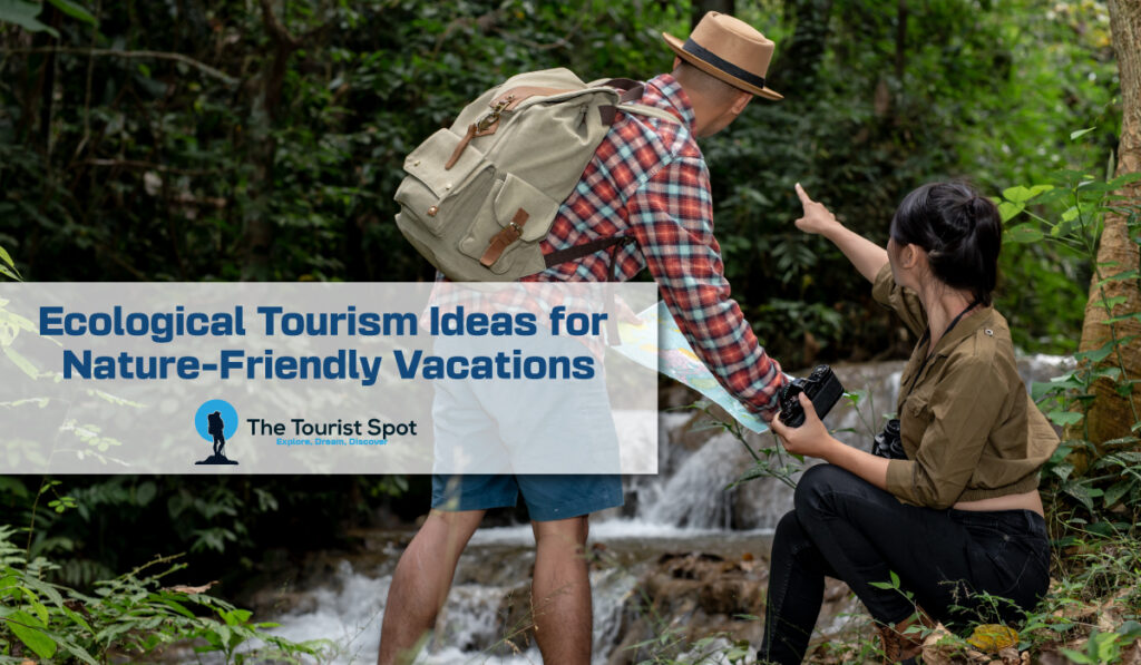 Ecological Tourism Ideas for Nature-Friendly Vacations - The Tourist Spot