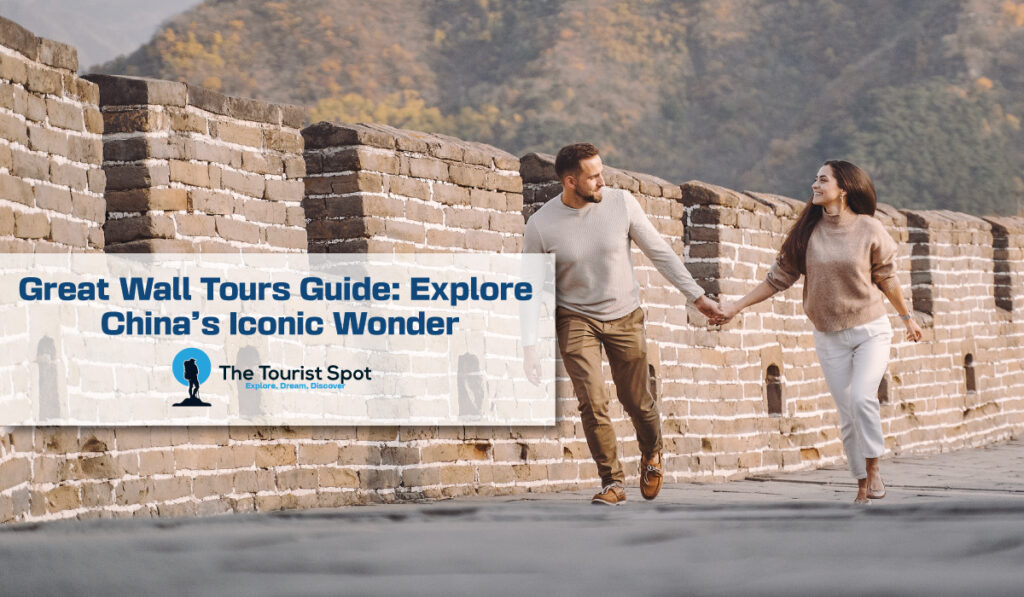 Great Wall Tours Guide: Explore China’s Iconic Wonder - The Tourist Spot