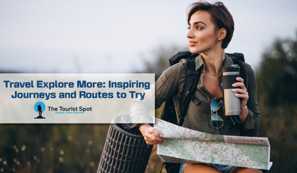 Travel Explore More: Inspiring Journeys and Routes to Try - The Tourist ...